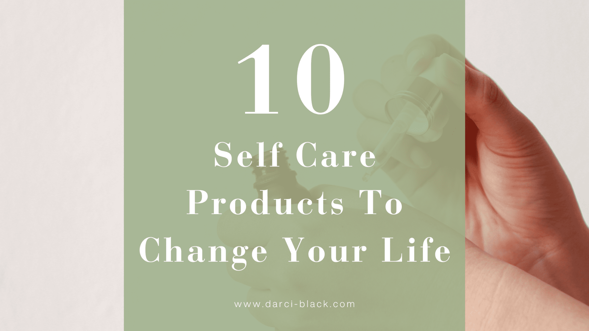 Top 10 Self Care Products To Change Your Life | Darci Black Blog